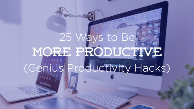 25 Ways How to Be More Productive Today (Genius Productivity Hacks)